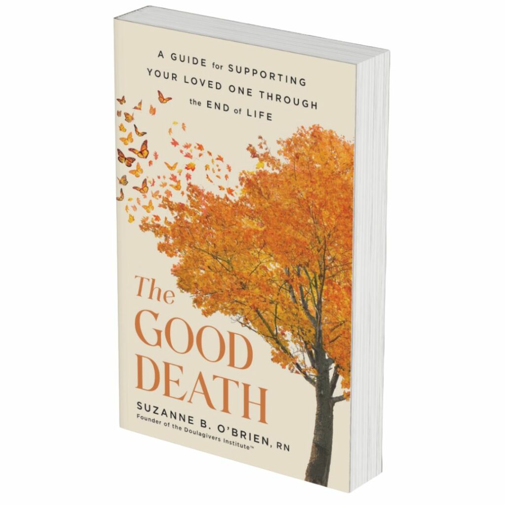 The Good Death: A Guide for Supporting Your Loved One Through the End ...