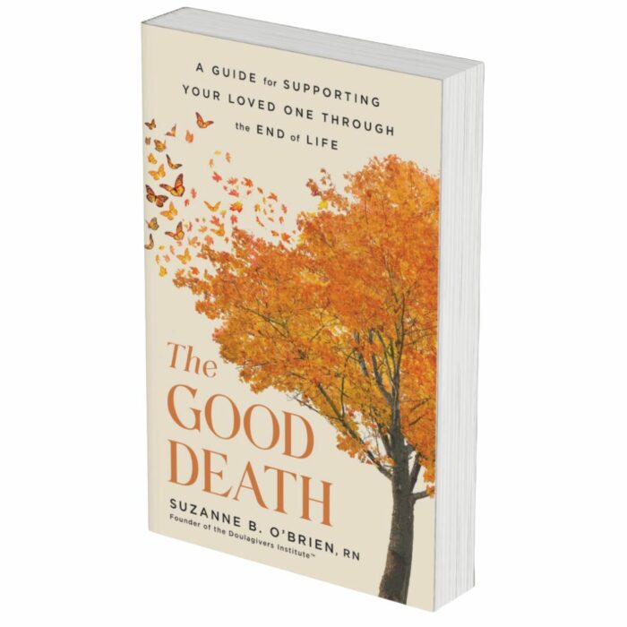 The Good Death: A Guide for Supporting Your Loved One Through the End ...